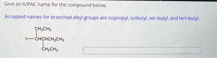 Give an IUPAC name for the compound below. Accepted names for branched ...