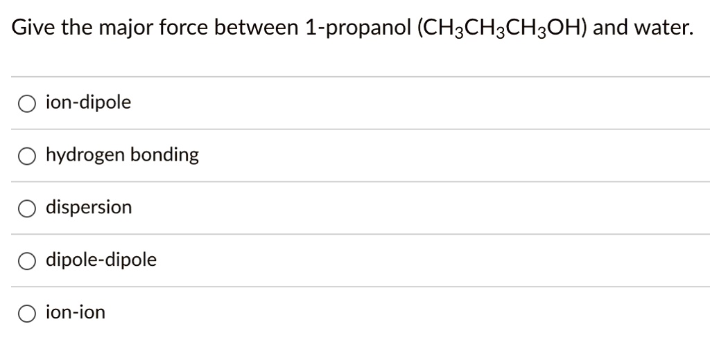 SOLVED: Give the major forces between 1-propanol (CH3CH2CH2OH) and ...
