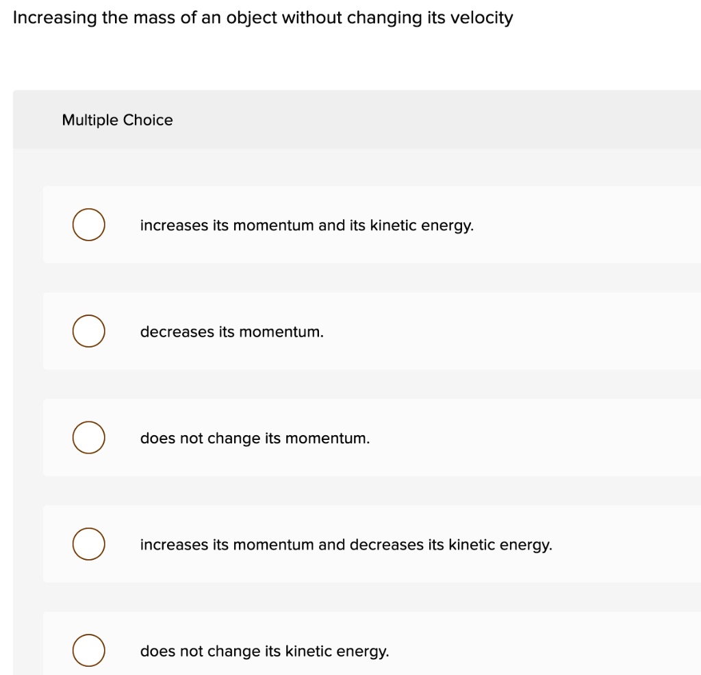 SOLVED: Increasing the mass of an object without changing its velocity Multiple Choice increases ...