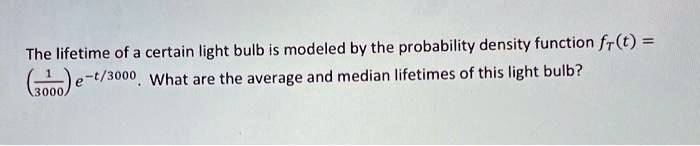 The lifetime of a certain light bulb is modeled by the probability ...