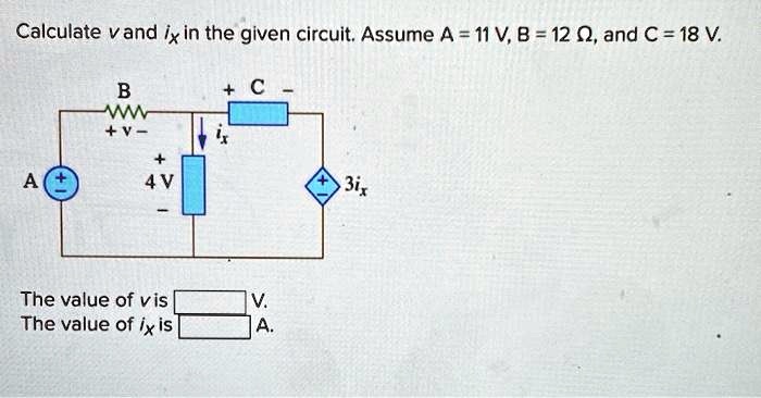 SOLVED: Calculate v and ix in the given circuit. Assume A = 11 V, B = 12 Ω, and C = 18 V ...