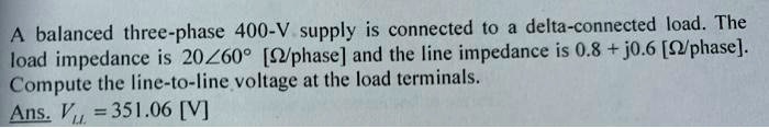 A balanced three-phase 400-V supply is connected to a delta-connected load. The load impedance ...