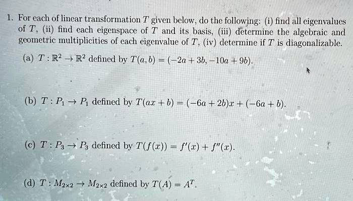SOLVED: 1. For each of the linear transformations T given below, do the following: a) Find all ...