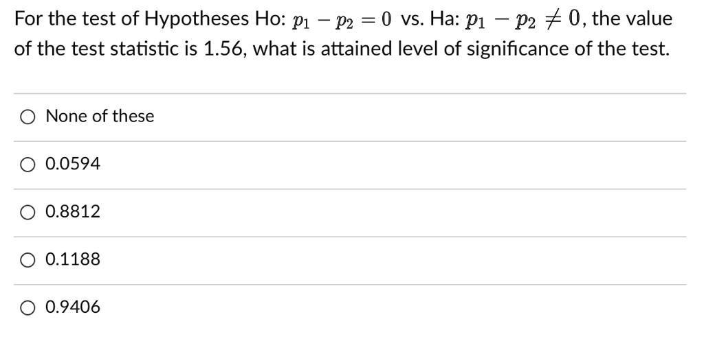 SOLVED: For the test of Hypotheses Ho: p1 p2 = 0 VS Ha: P1 p2 = 0,the ...