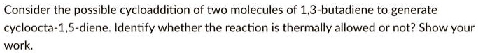SOLVED: Consider the possible cycloaddition of two molecules of 1,3-butadiene to generate ...
