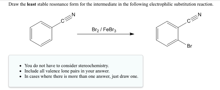 Draw the least stable resonance form for the intermediate in the ...