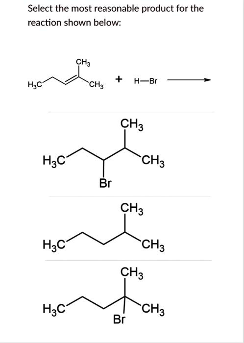 SOLVED: Select the most reasonable product for the reaction shown below: CH3 H-Br H3C CH3 H3C ...