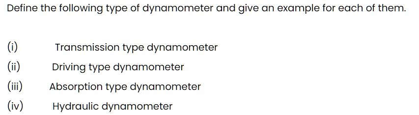 SOLVED: Define the following type of dynamometer and give an example ...
