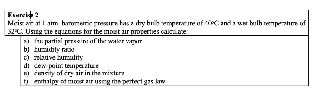Exercise 2 Moist air at 1 atm. barometric pressure has a dry bulb temperature of 40°C and a wet ...