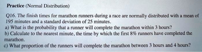 practice normal distribution q16 the finish times for marathon runners ...