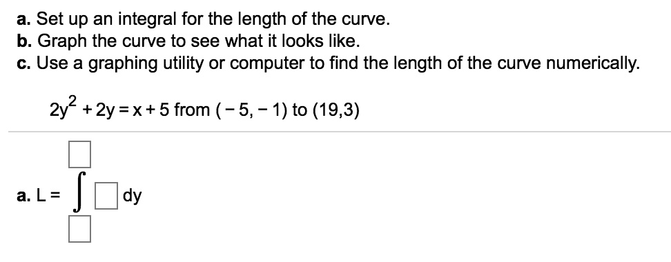 SOLVED: a. Set up an integral for the length of the curve b. Graph the curve to see what it ...