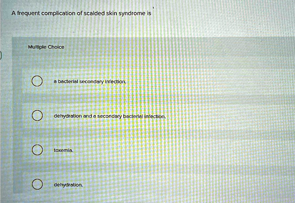 [GET ANSWER] A frequent complication of scalded skin syndrome is ...