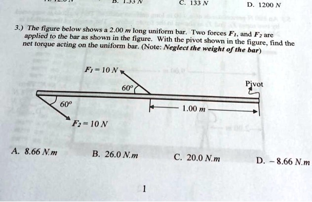 B. 1.553 N C. 133 N D. 1200 N 3.) The figure below shows a 2.00 m long uniform bar. Two forces ...