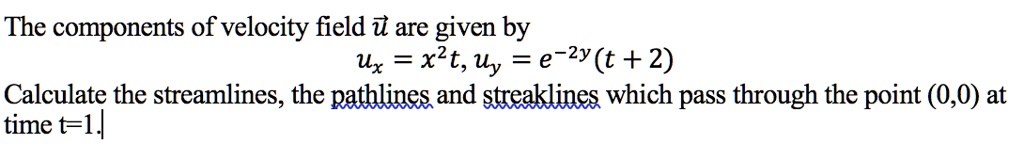 SOLVED: The components of the velocity field u are given by Ux = x^2t, Uy = e^(-2y)(t+2 ...