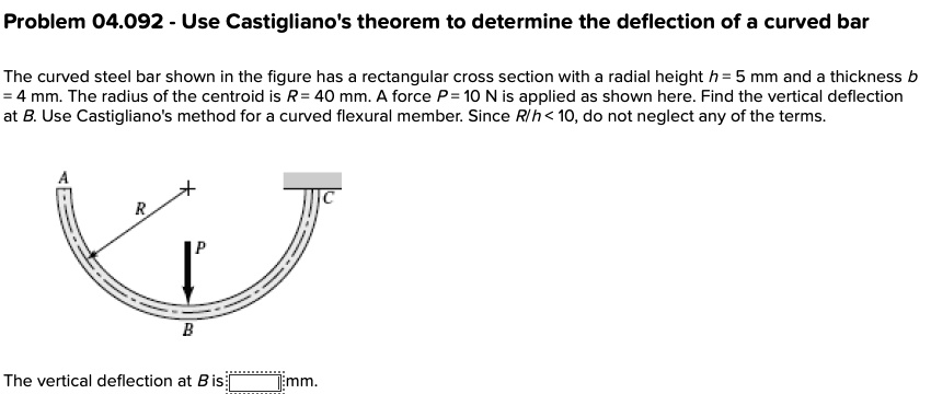 Problem 04.092 - Use Castigliano's theorem to determine the deflection of a curved bar The ...