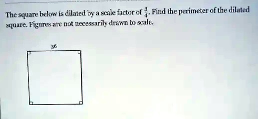 The square below is dilated by a scale factor of (3)/(4). Find the perimeter of the dilated ...