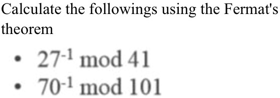 Calculate the followings using the Fermat's theorem 27-1 mod 41 70-1 mod 101