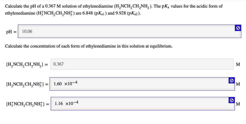 SOLVED: Calculate the pH of a 0.367 M solution of ethylenediamine (H2NCH2CH2NH2). The pKa values ...