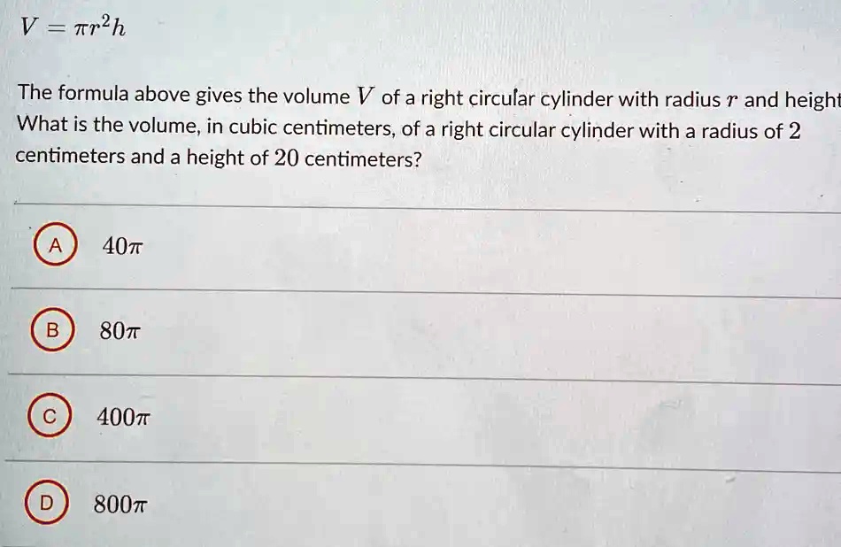 V = πr^2 h The formula above gives the volume V of a right circular cylinder with radius r and ...