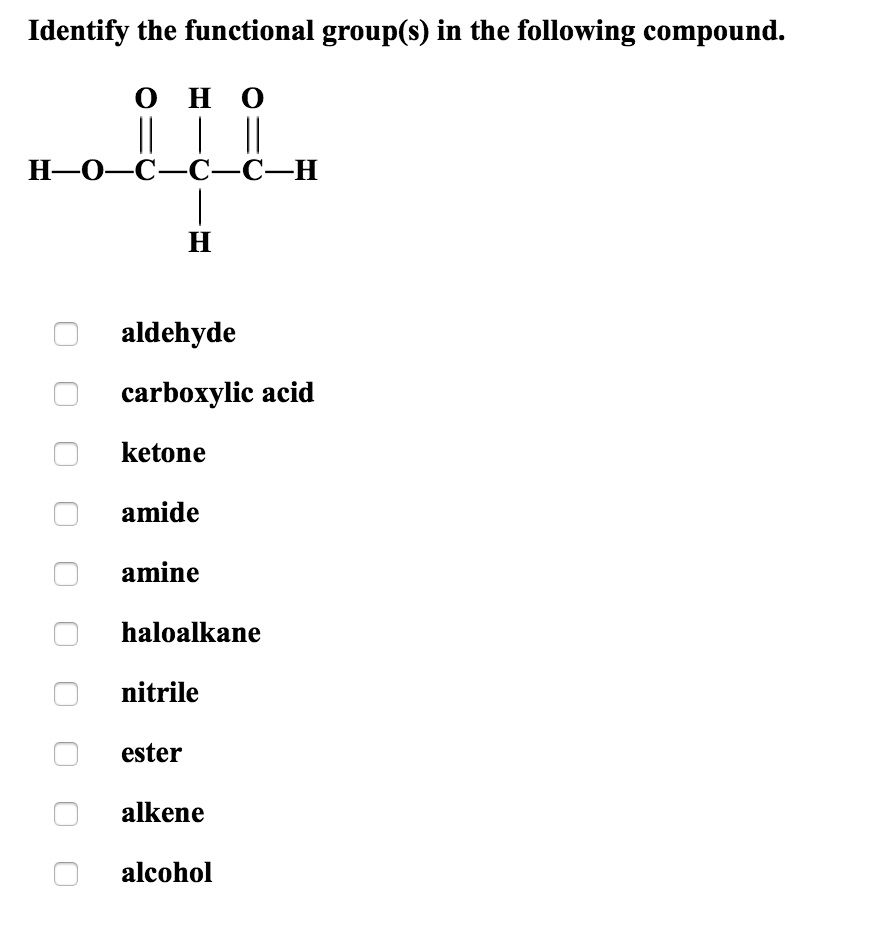 Identify the functional group(s) in the following compound: H-C-C-C-H aldehyde carboxylic acid ...
