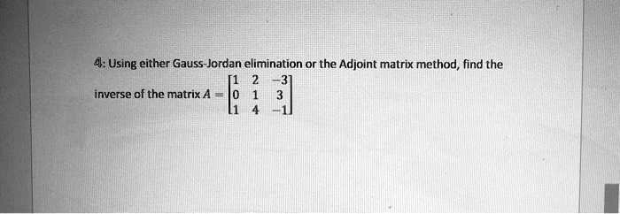 Solved 4 Using Either Gauss Jordan Elimination Or The Adjoint Matrix