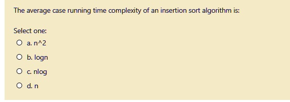 The Average Case Running Time Complexity Of An Insertion Sort Algorithm Is Select One Oan2 8388
