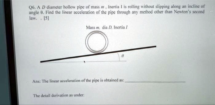 Q6. A D diameter hollow pipe of mass m, Inertia I is rolling without ...