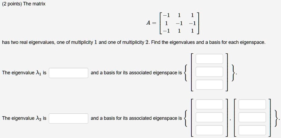 (2 points) The matrix has two real eigenvalues, one of multiplicity 1 and one of multiplicity 2 ...