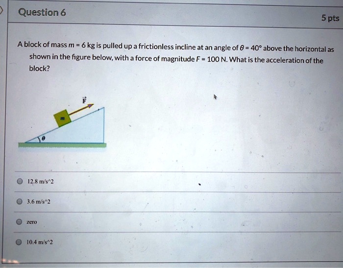 SOLVED: A block of mass m = 6 kg is pulled up a frictionless incline at an angle of Î¸ = 40Â ...