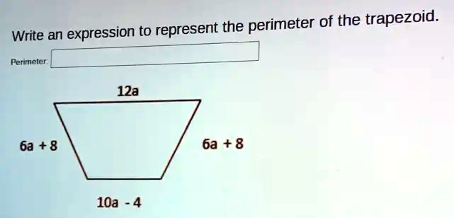 SOLVED: Perimeter of the trapezoid: Write an expression to represent the perimeter. 12a 6a + 8 ...