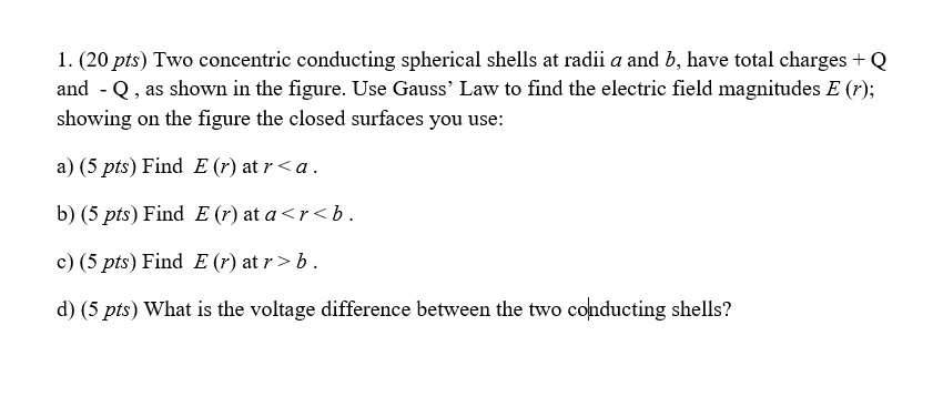 1. (20 pts) Two concentric conducting spherical shells at radii a and b ...