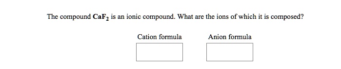 The compound CaF2 is an ionic compound. What are the ions of which it ...