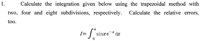 Calculate the integration given below using the trapezoidal method with two, four, and eight ...