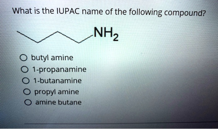 SOLVED: What is the IUPAC name of the following compound? NH2 butylamine 1-propanamine 1 ...