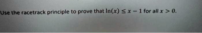 texts use the racetrack principle to prove that lnx x 1 for all x 0 use ...