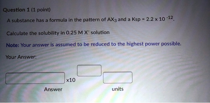 SOLVED: A substance has a formula in the pattern of AX3 and a Ksp of 2 ...