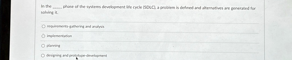In The Phase Of The Systems Development Life Cycle Sdlc A Problem Is Defined And Alternatives