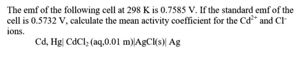 the emf of the following cell at 298 k is 07585 v if the standard emf of the cell is 05732 v ...