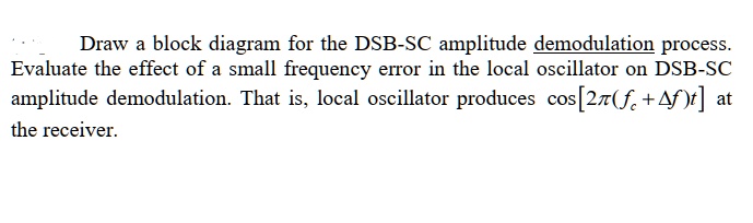 SOLVED: Draw a block diagram for the DSB-SC amplitude demodulation process. Evaluate the effect ...