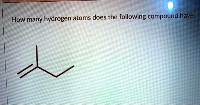 SOLVED: How many hydrogen atoms does the following compound have?