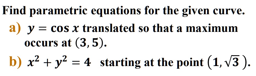 find parametric equations for the given curve a y cos x translated so that a maximum occurs at ...