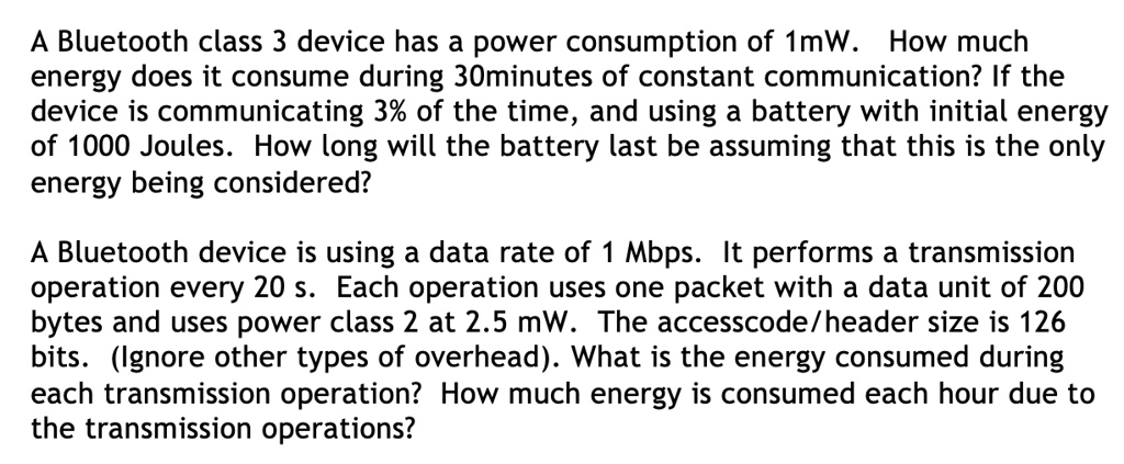 A Bluetooth class 3 device has a power consumption of 1 mW. How much ...