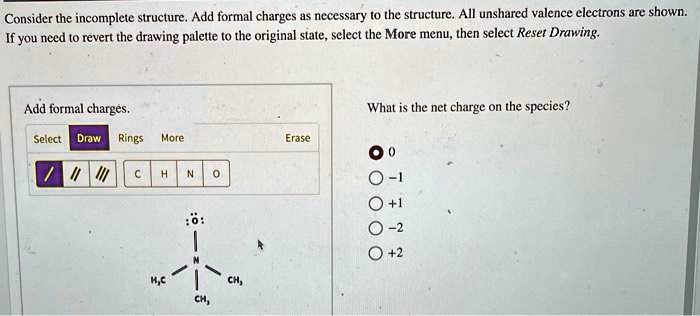 Consider the incomplete structure, Add formal charges as necessary (0 the structure. All ...