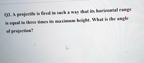 SOLVED: Q3. projectile is fired in such a way that its horizontal range equal to three times its ...