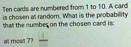 SOLVED: Ten cards are numbered from to 10.A card is chosen at random ...