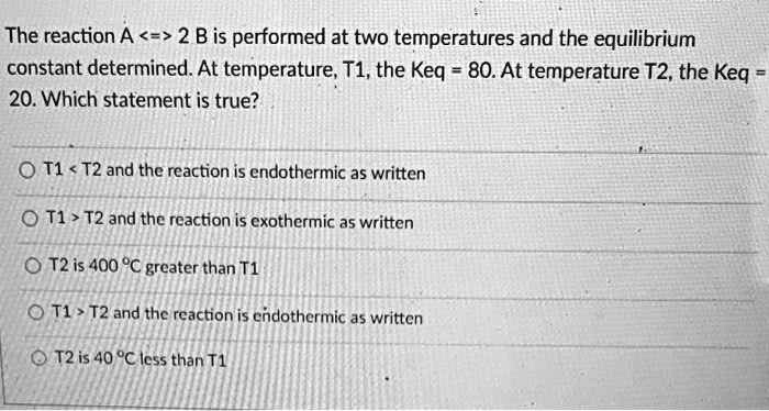 the reaction a 2 b is performed at two temperatures and the equilibrium ...