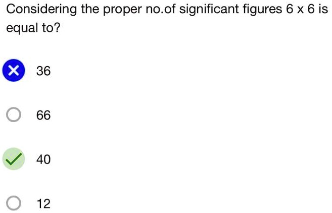 Considering the proper no.of significant figures 6 x 6 is equal to? X ...
