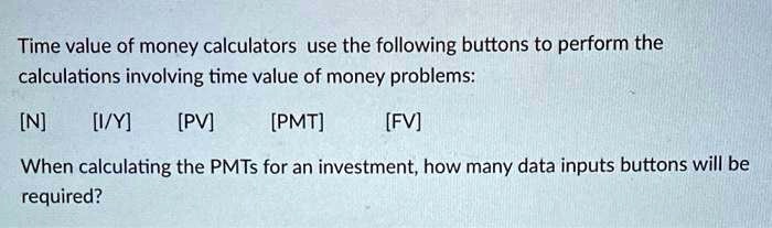 SOLVED: Time value of money calculators use the following buttons to ...