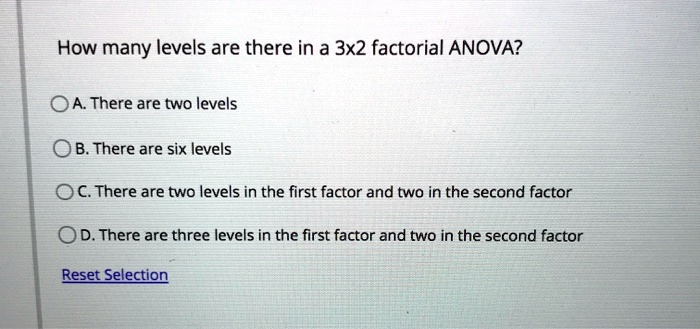 How many levels are there in a 3x2 factorial ANOVA? A. There...