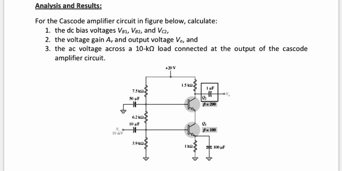 SOLVED: Analysis and Results: For the Cascode amplifier circuit in the figure below, calculate ...